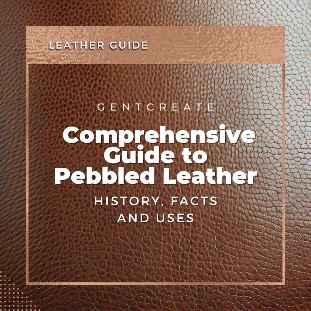 A Comprehensive Guide to Pebbled Leather - History and Uses
