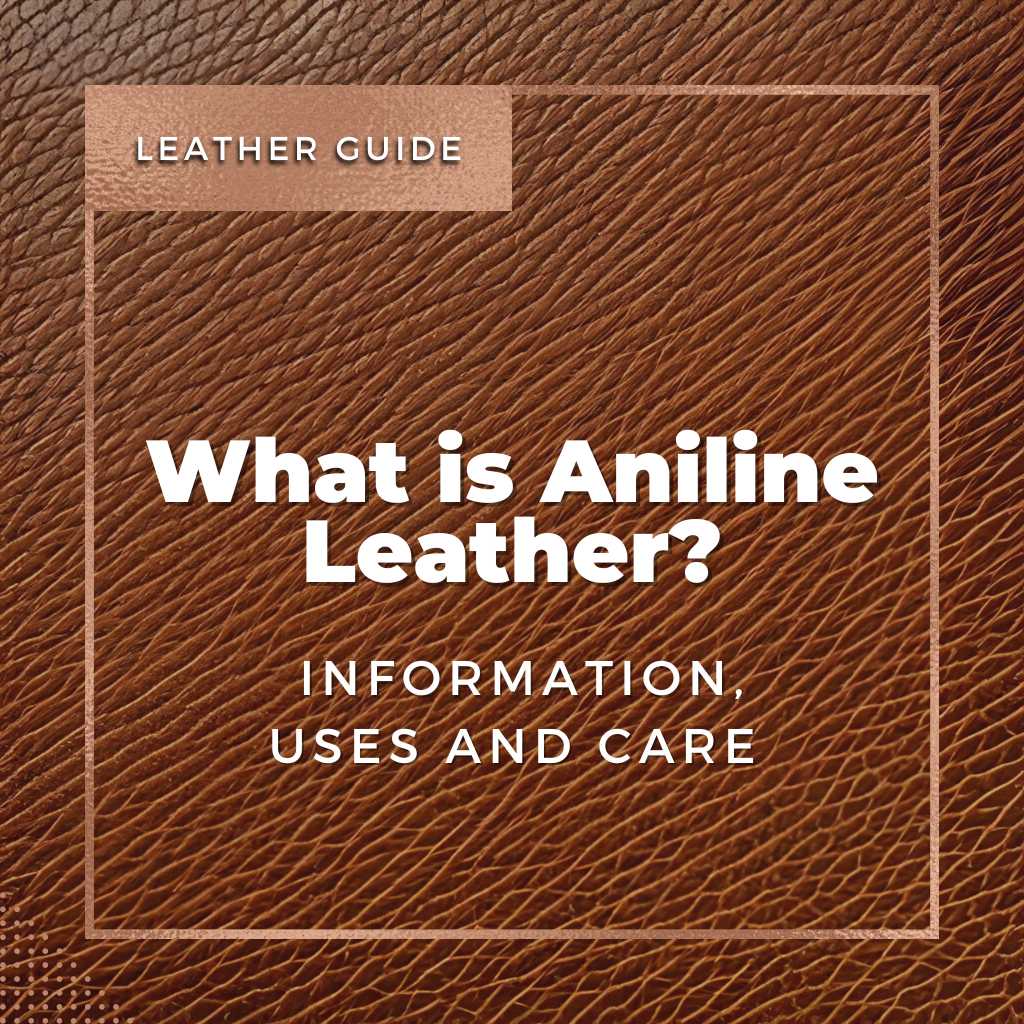 What is Aniline Leather? Information, Uses and Care
